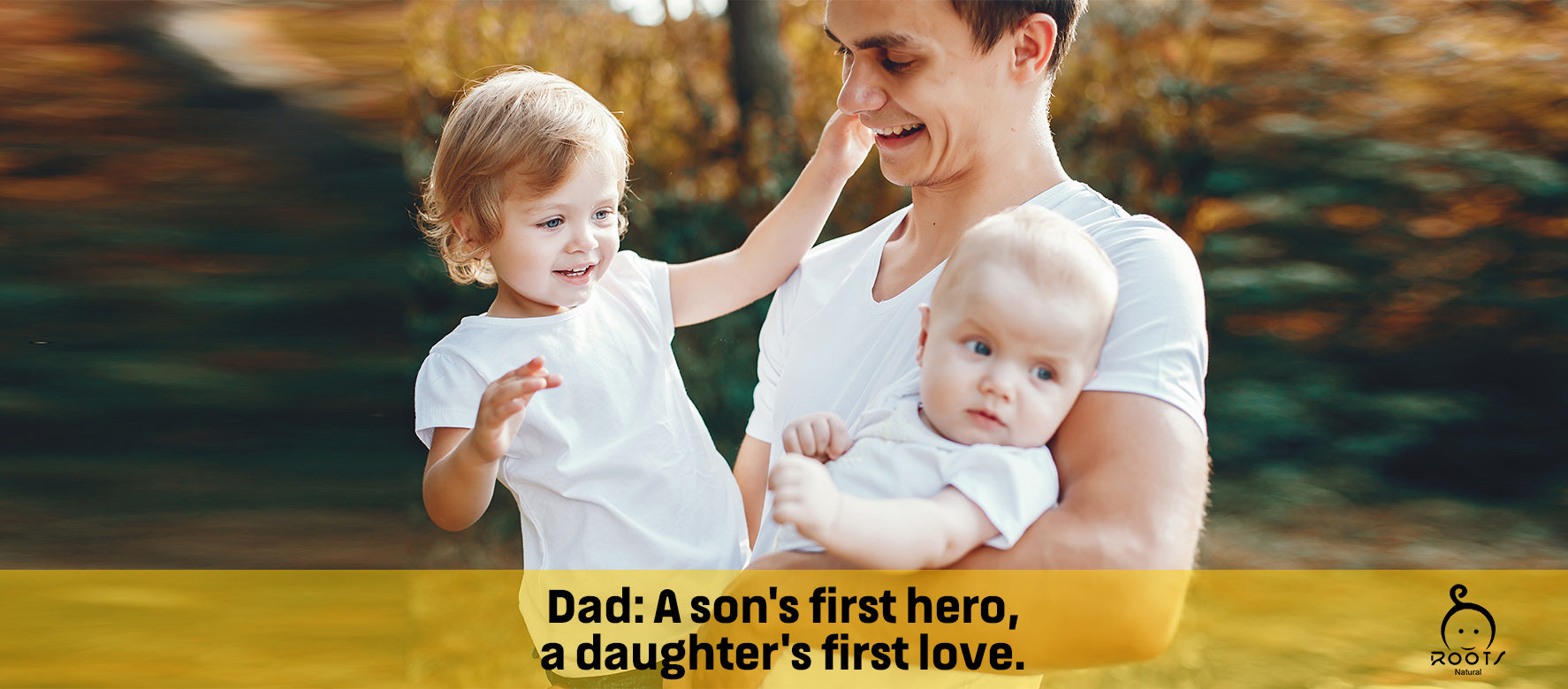Dad: A Son's First Hero, a Daughter's First Love. – Roots Natural